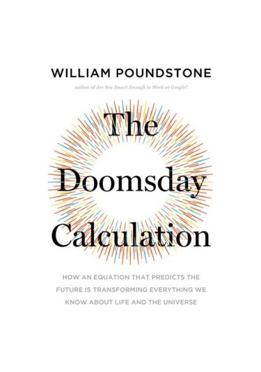 The Doomsday Calculation: How an Equation that Predicts the Future Is ...