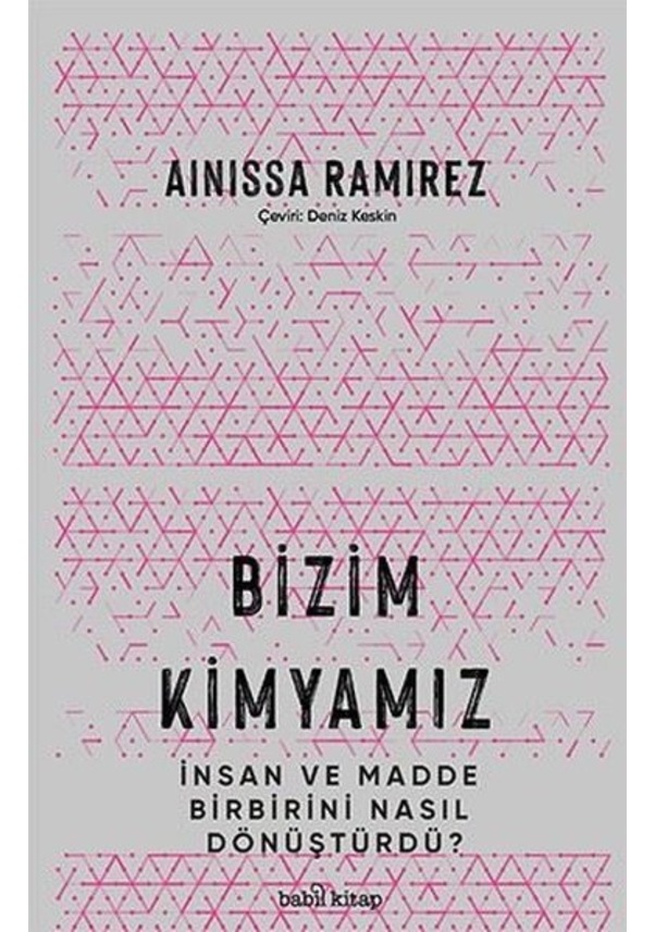 Bizim Kimyamız - İnsan ve Madde Birbirini Nasıl Dönüştürdü? - Ainissa ...