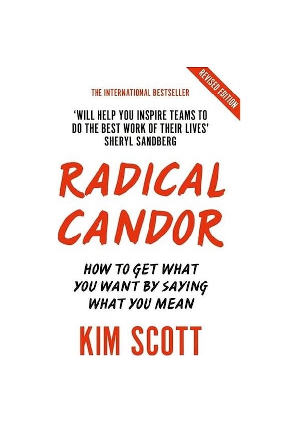 Radical Candor : Fully Revised and Updated Edition: How to Get What You ...