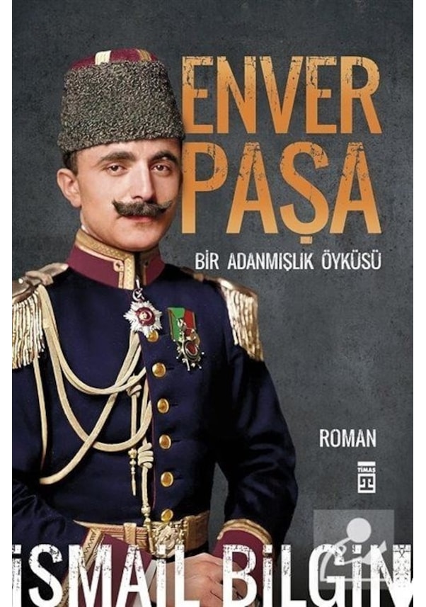 Enver Paşa - Bir Adanmışlık Öyküsü - İsmail Bilgin - Timaş Yayınları ...