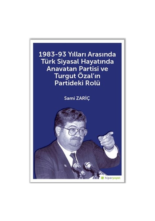 1983-93 Yılları Arasında Türk Siyasal Hayatında Anavatan Partisi ve Turgut Özal'ın Partideki ...
