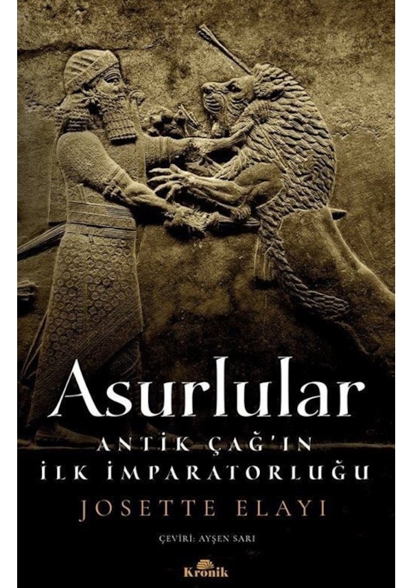 Asurlular - Antik Çağ'ın İlk İmparatorluğu - Josette Elayi - Kronik ...